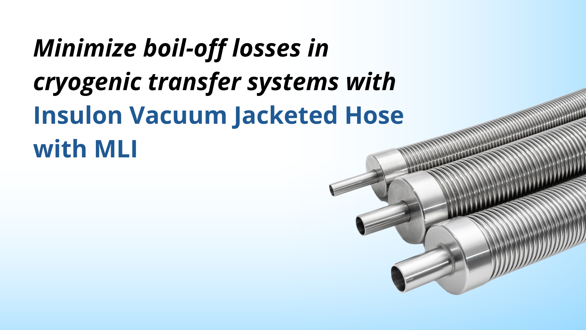 Minimize cryogenic boil-off losses with Insulon Hose with MLI